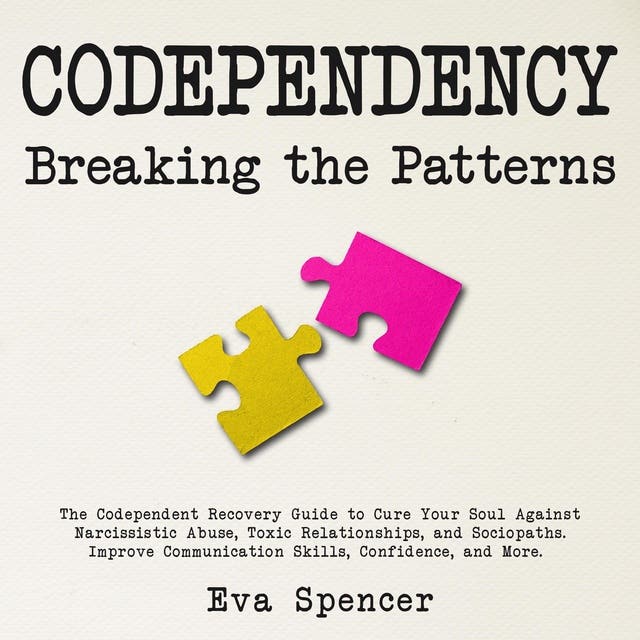 Codependency Breaking the Patterns: The Codependent Recovery Guide to Cure Your Soul Against ...