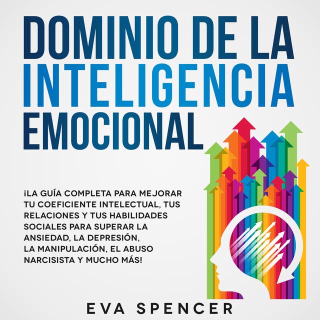 Dominio de la Inteligencia Emocional: ¡La guía completa para mejorar tu coeficiente intelectual ...