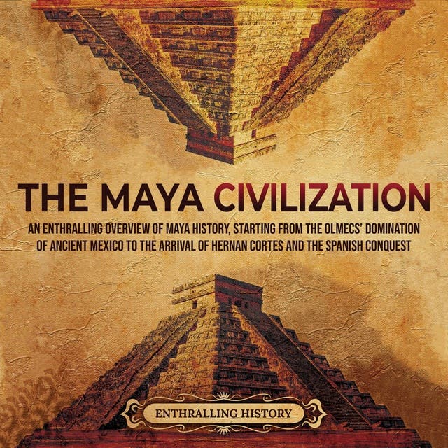 The Maya Civilization: An Enthralling Overview of Maya History ...