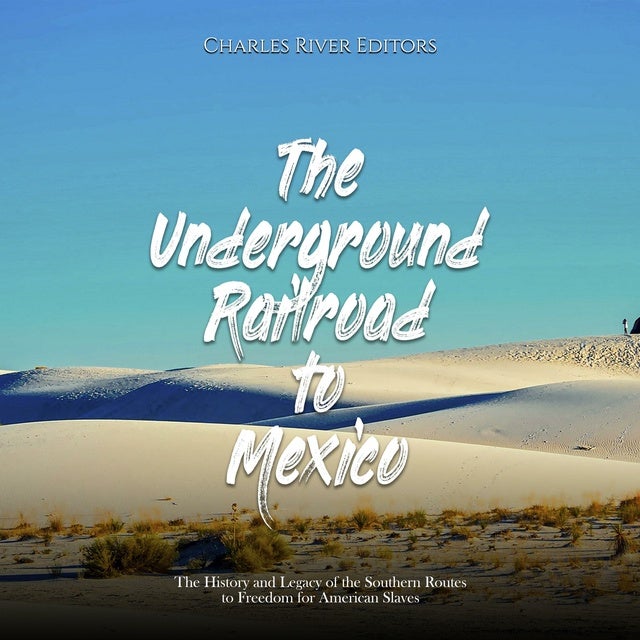 The Underground Railroad to Mexico: The History and Legacy of the ...