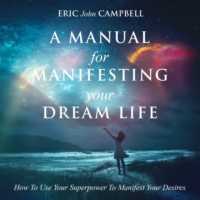 A Manual For Manifesting Your Dream Life How To Use Your Superpower To