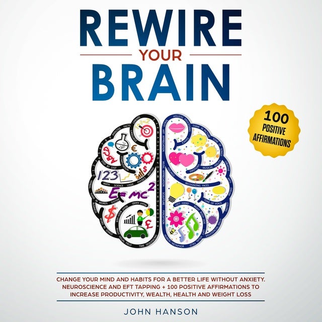 Rewire your brain: Change Your Mind and Habits for a Better Life Without Anxiety. Neuroscience ...