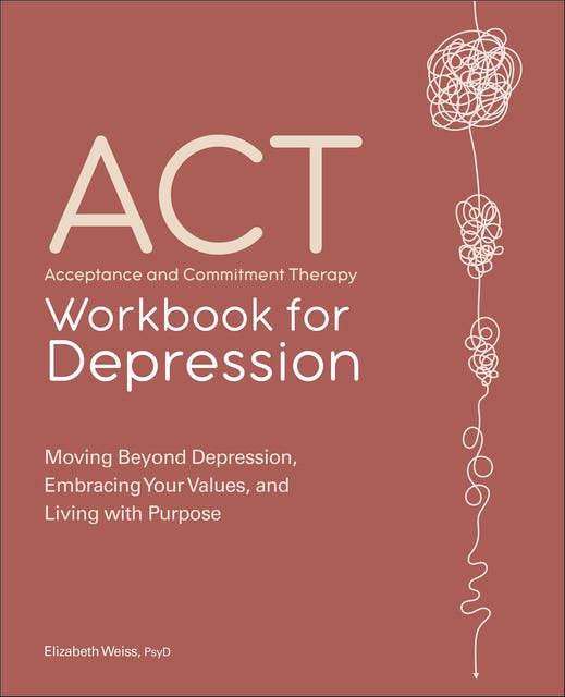 ACT: Acceptance and Commitment Therapy Workbook for Depression: Moving ...
