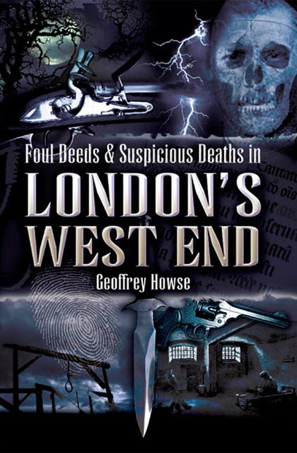 Foul Deeds & Suspicious Deaths in London's West End - Ebook - Geoffrey Howse - ISBN ...