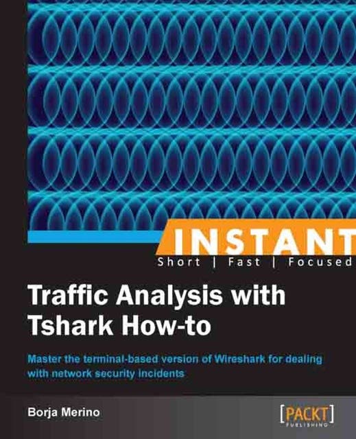 Traffic Analysis with Tshark How-to: Master the terminal-based version of Wireshark for dealing ...