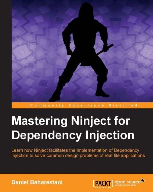 Mastering Ninject for Dependency Injection: For .NET developers and architects, this is the ...
