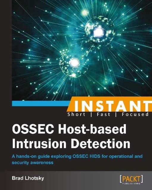 Instant OSSEC Host-based Intrusion Detection System: A hands-on guide exploring OSSEC HIDS for ...