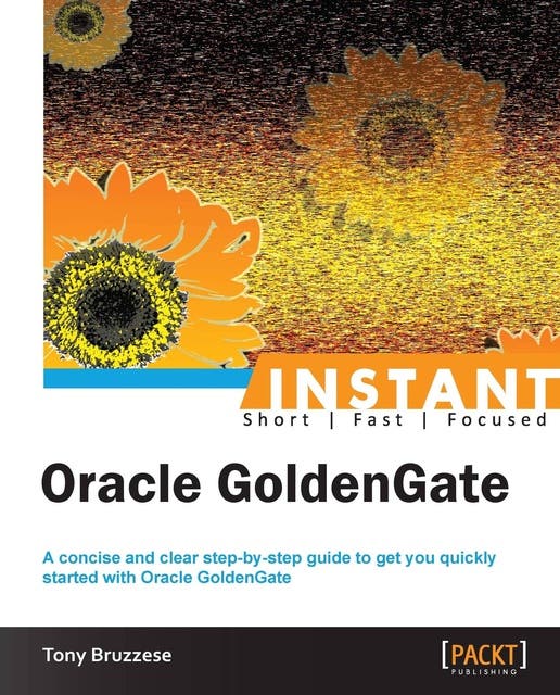 Instant Oracle GoldenGate: A concise and clear step-by-step guide to get you quickly started ...