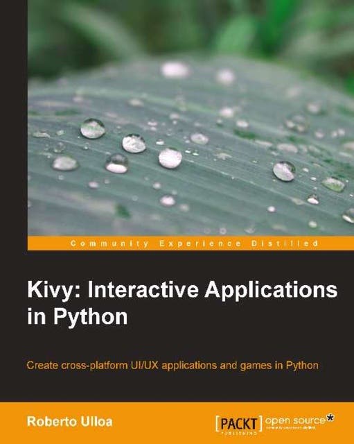 Kivy: Interactive Applications in Python: For Python developers this is the clearest guide to ...