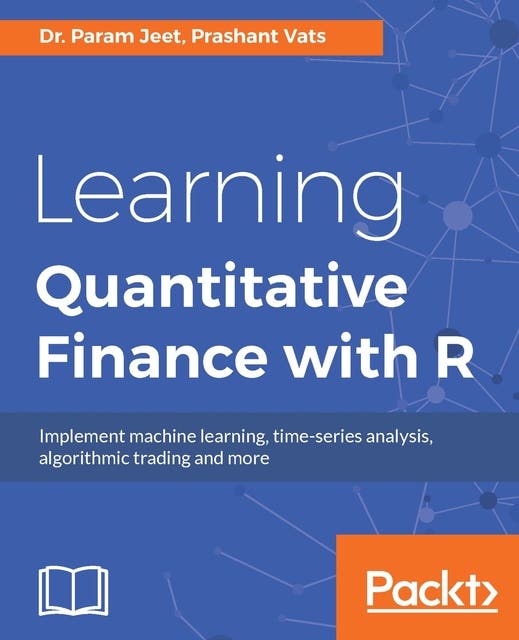 Learning Quantitative Finance with R: Implement machine learning, time-series analysis ...