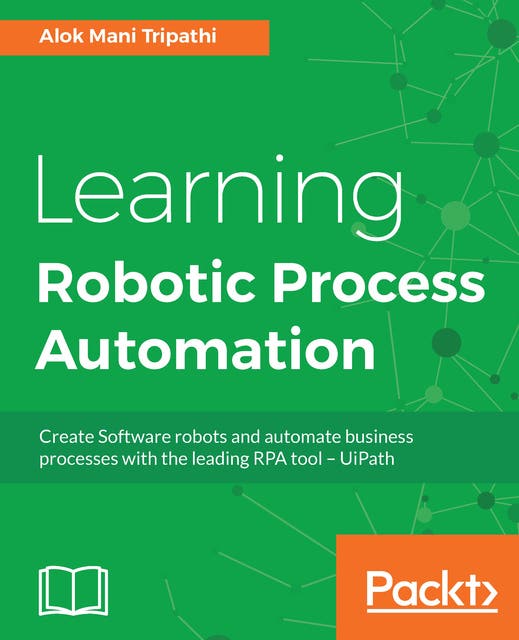 Learning Robotic Process Automation : Create Software robots and ...
