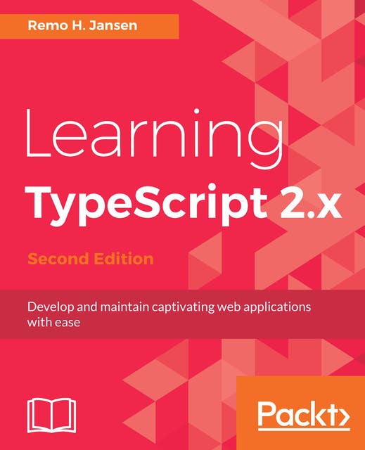 Learning TypeScript 2.x: Develop and maintain captivating web applications with ease, 2nd ...