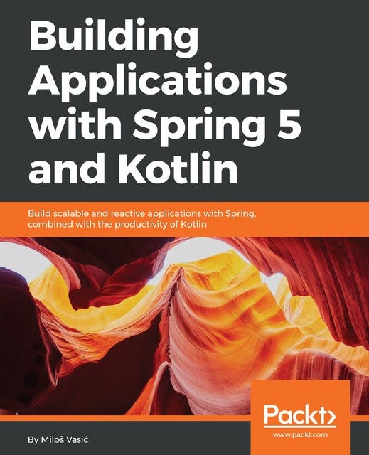 Building Applications with Spring 5 and Kotlin: Build scalable and ... Building Applications with Spring 5 and Kotlin: Build scalable and ...
