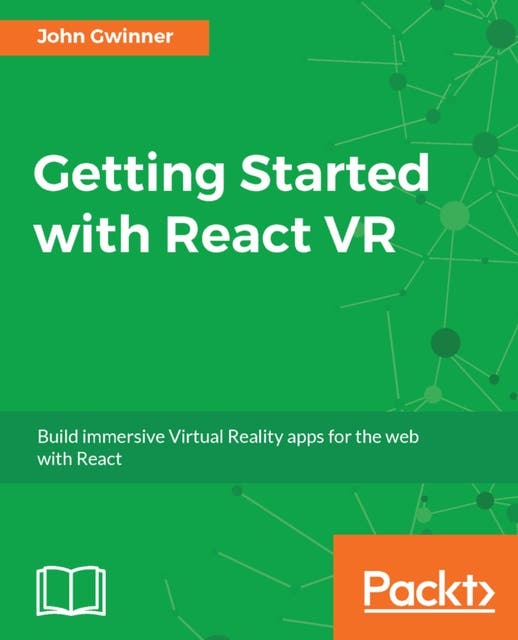 Getting Started with React VR: Build immersive Virtual Reality apps for the web with React ...