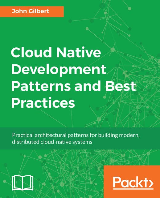 Cloud Native Development Patterns and Best Practices: Practical architectural patterns for ...
