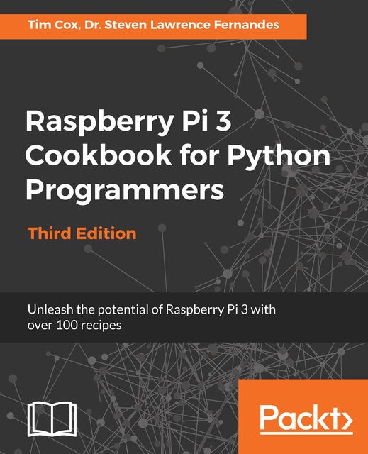 Raspberry Pi 3 Cookbook for Python Programmers: Unleash the potential of Raspberry Pi 3 with ...