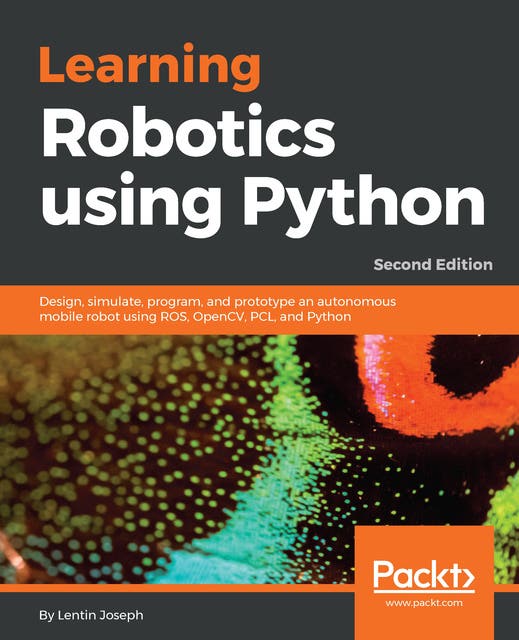 Learning Robotics Using Python Design Simulate Program And Prototype An Autonomous Mobile