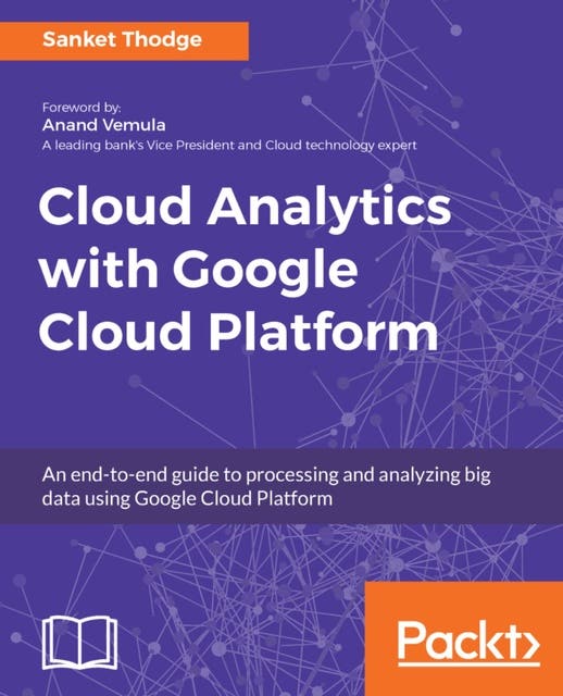 Cloud Analytics with Google Cloud Platform: An end-to-end guide to processing and analyzing big ...