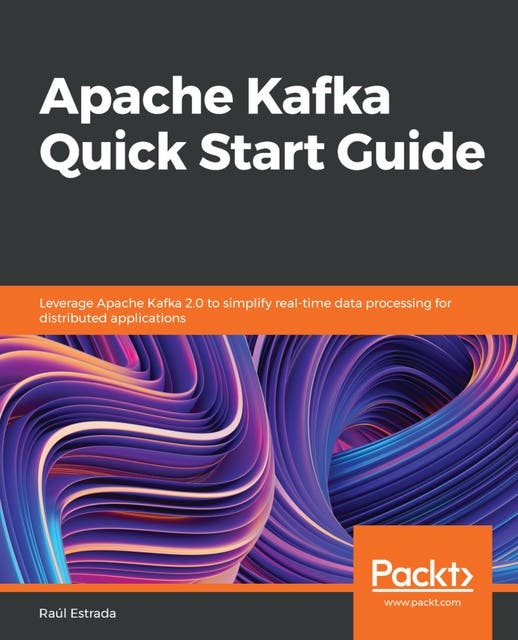 Apache Kafka Quick Start Guide: Leverage Apache Kafka 2.0 to simplify ... Apache Kafka Quick Start Guide: Leverage Apache Kafka 2.0 to simplify ...