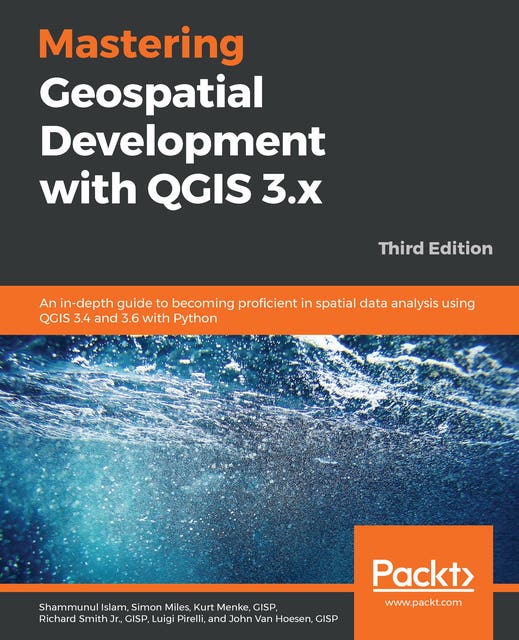 Mastering Geospatial Development with QGIS 3.x: An in-depth guide to becoming proficient in ...