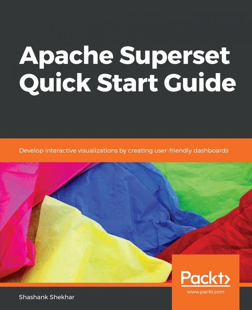 Apache Superset Quick Start Guide: Develop interactive visualizations ...