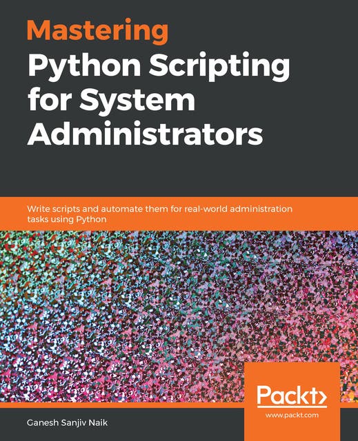 Mastering Python Scripting for System Administrators: Write scripts and ... Mastering Python Scripting for System Administrators: Write scripts and ...