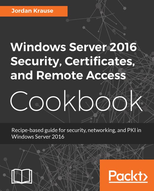 Windows Server 2016 Security, Certificates, and Remote Access Cookbook ...