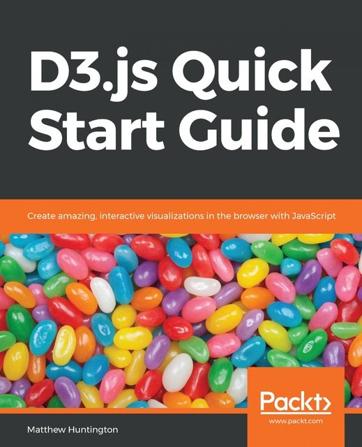 D3js Quick Start Guide Create Amazing Interactive Visualizations In The Browser With
