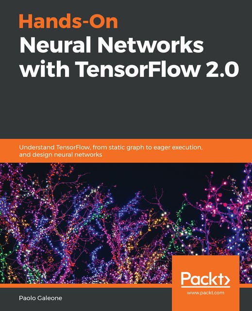 Hands-On Neural Networks with TensorFlow 2.0 : Understand TensorFlow ... Hands-On Neural Networks with TensorFlow 2.0 : Understand TensorFlow ...