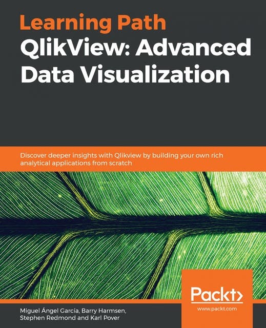 QlikView: Advanced Data Visualization: Discover deeper insights with Qlikview by building your ...