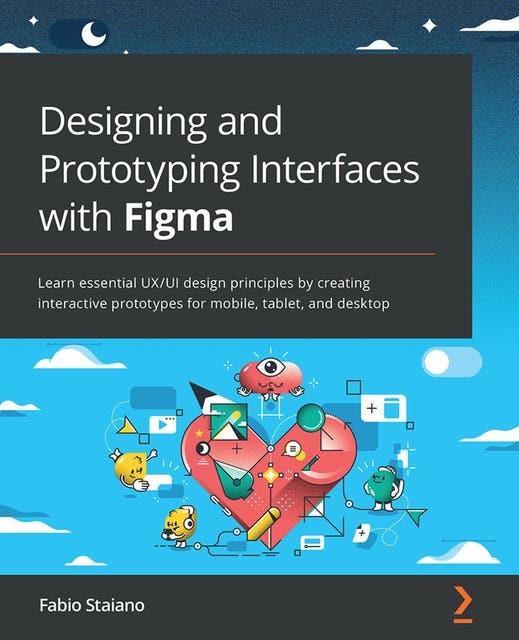 Designing and Prototyping Interfaces with Figma: Learn essential UX/UI design principles by ...