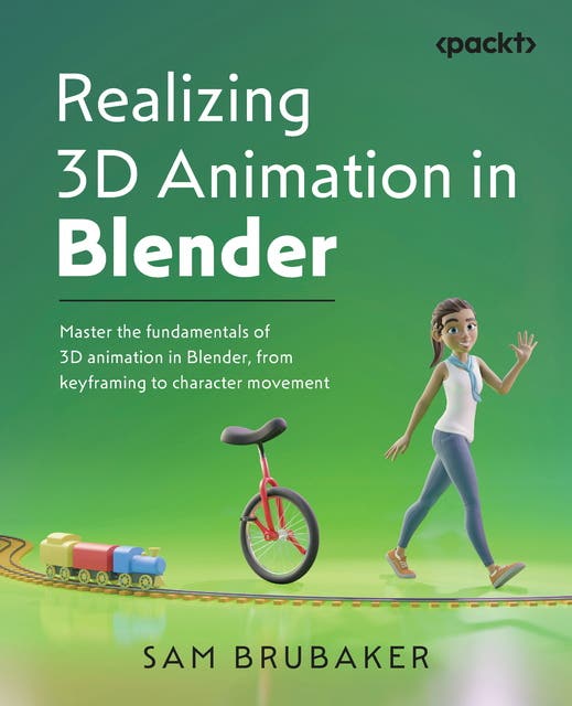 Realizing 3D Animation in Blender: Master the fundamentals of 3D animation in Blender, from ...