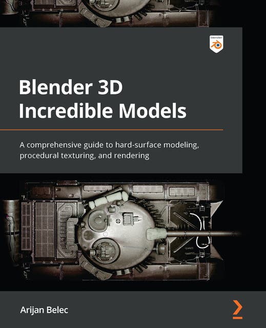 Blender 3D Incredible Models: A comprehensive guide to hard-surface modeling, procedural ...