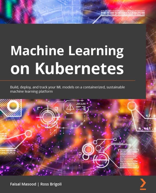 Machine Learning On Kubernetes A Practical Handbook For Building And Using A Complete Open