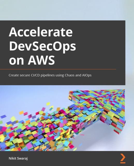 Accelerating Devsecops On Aws Create Secure Cicd Pipelines Using Chaos And Aiops Ebook