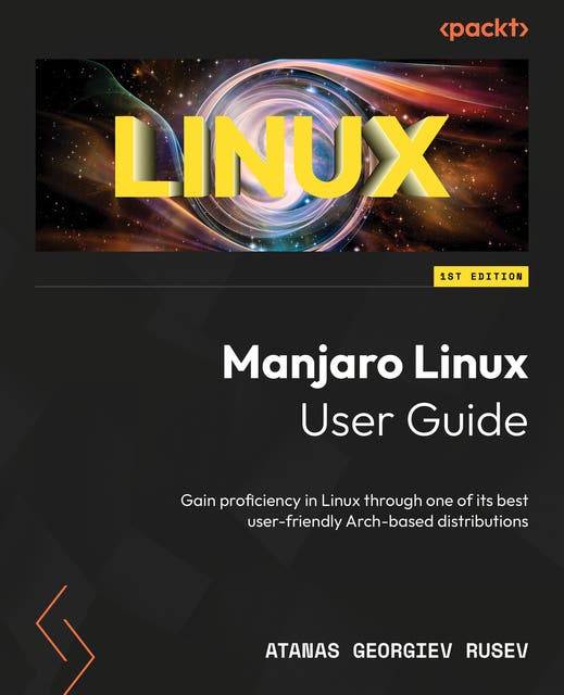 Manjaro Linux User Guide: Gain proficiency in Linux through one of its best user-friendly Arch ...