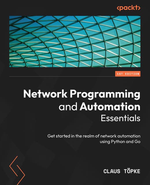Network Programming and Automation Essentials: Get started in the realm of network automation ...