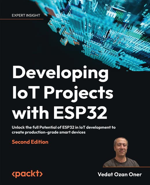 Developing IoT Projects with ESP32: Unlock the full Potential of ESP32 ...