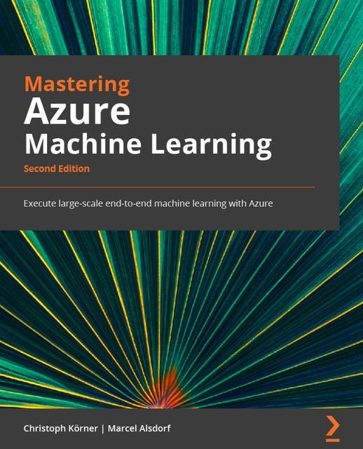 Mastering Azure Machine Learning.: Execute large-scale end-to-end ... Mastering Azure Machine Learning.: Execute large-scale end-to-end ...