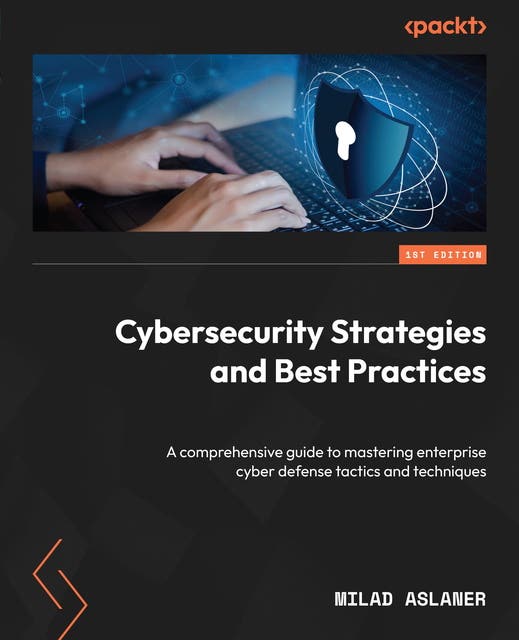 Cybersecurity Strategies and Best Practices: A comprehensive guide to ... Cybersecurity Strategies and Best Practices: A comprehensive guide to ...