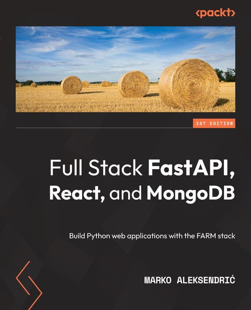 Full Stack Fastapi React And Mongodb Build Python Web Applications With The Farm Stack كتاب