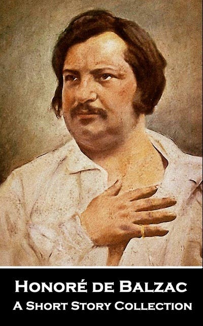 Honoré de Balzac - A Short Story Collection: One of the founders and popularizes of realism in ...