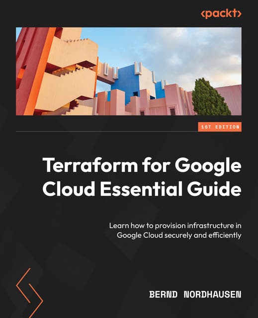 Terraform for Google Cloud Essential Guide: Learn how to provision infrastructure in Google ...