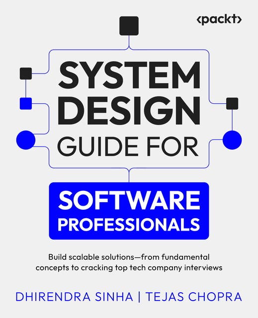 System Design Guide for Software Professionals: Build scalable solutions – from fundamental ...
