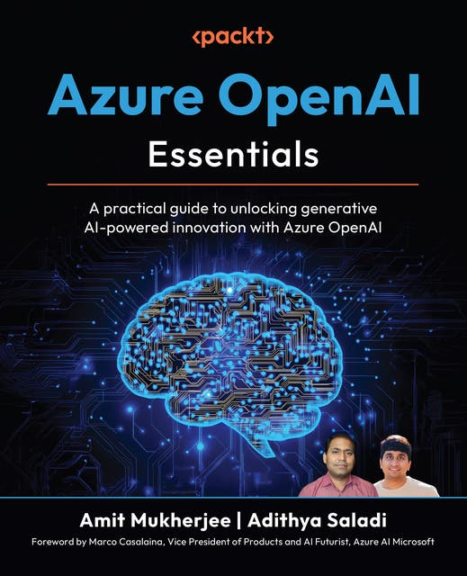 Azure OpenAI Essentials: A practical guide to unlocking generative AI-powered innovation with ...