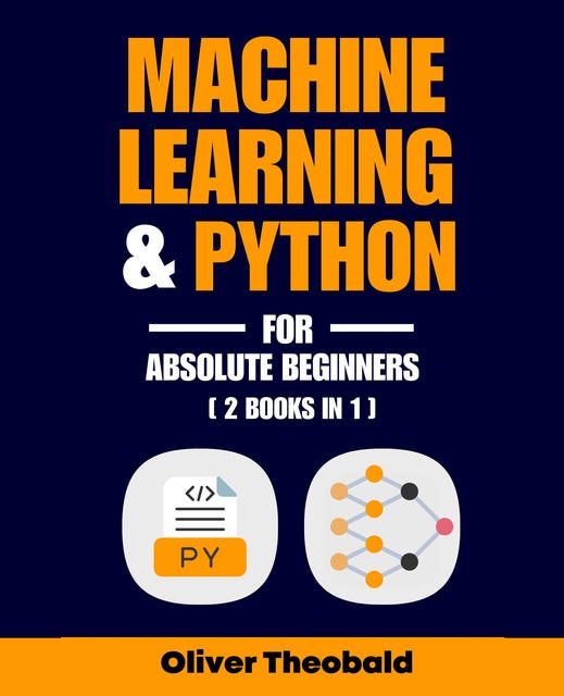 Machine Learning & Python for Absolute Beginners: A Hands-On Guide to Python Programming and ...