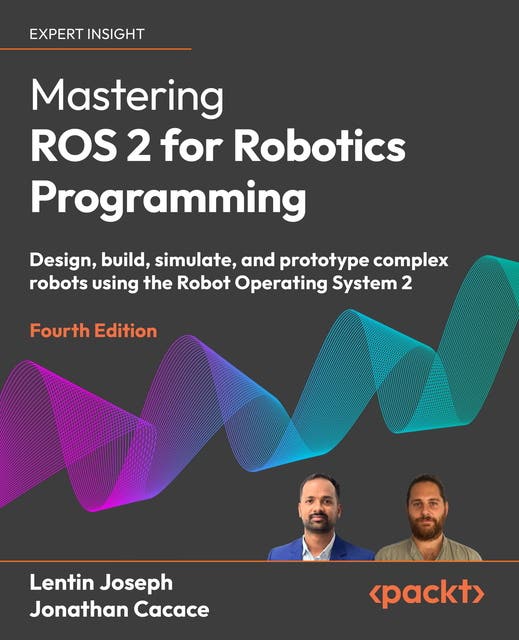 Mastering Ros 2 For Robotics Programming Design Build Simulate And Prototype Complex Robots