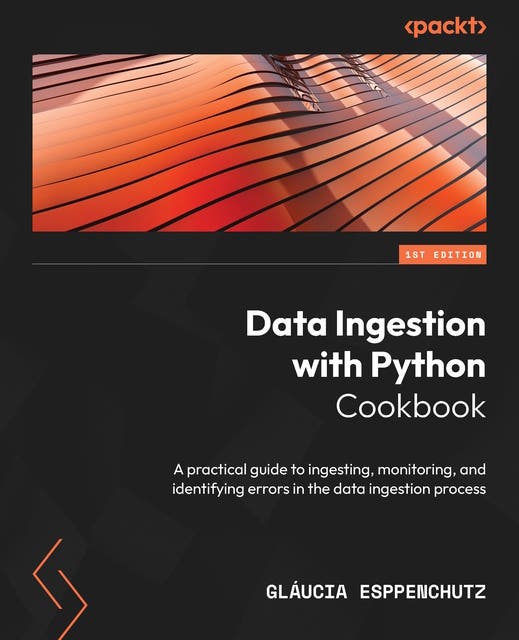 Data Ingestion with Python Cookbook: A practical guide to ingesting ... Data Ingestion with Python Cookbook: A practical guide to ingesting ...