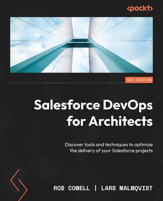 Salesforce DevOps for Architects: Discover tools and techniques to optimize the delivery of your ...