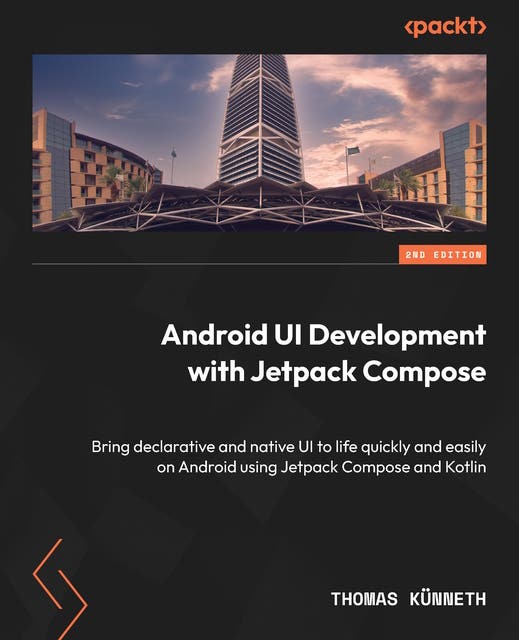 Android UI Development with Jetpack Compose: Bring declarative and native UI to life quickly and ...